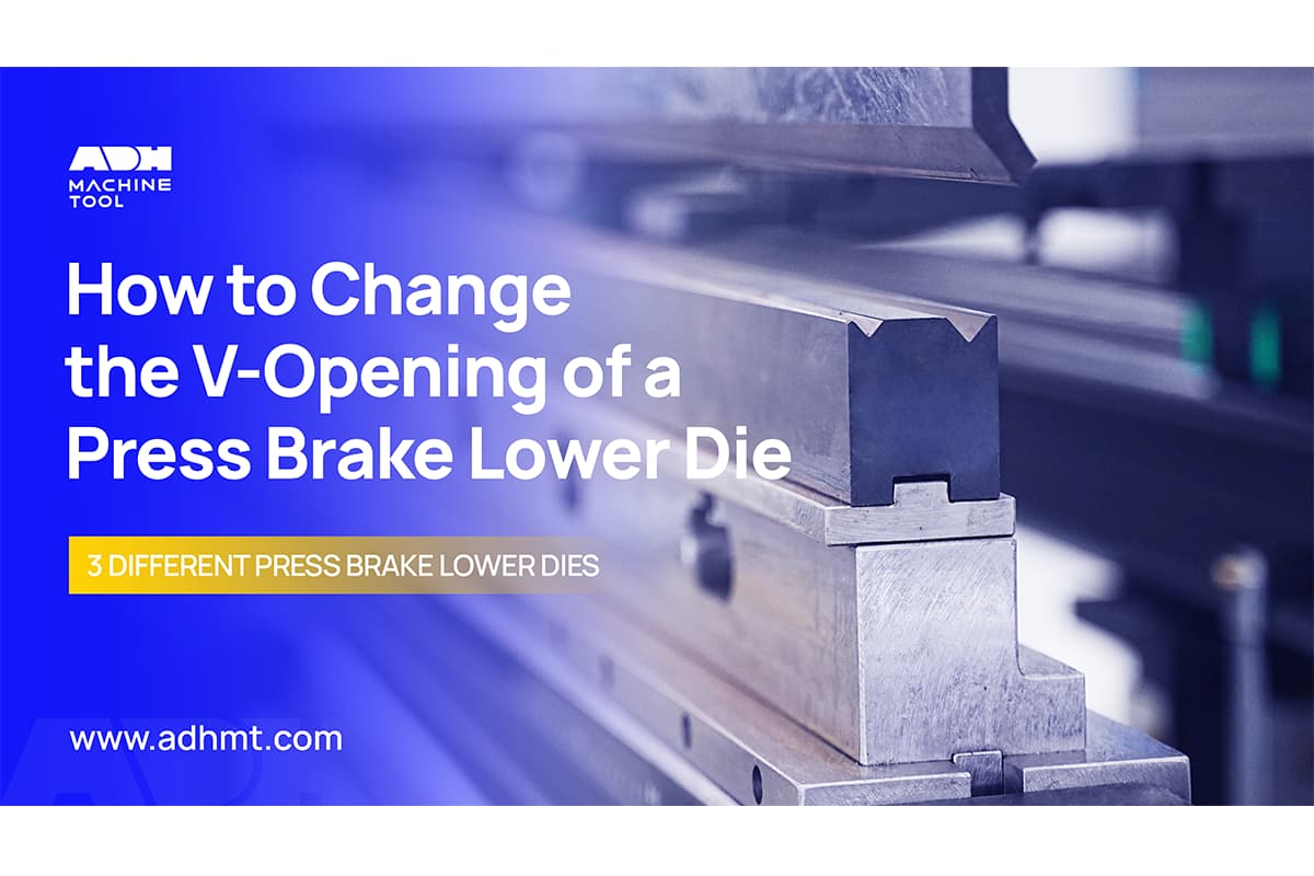 How to Change the V-Opening of a Press Brake Lower Die - ADH Machine Tool