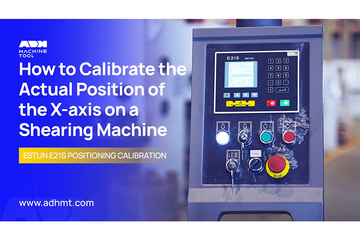 How to Calibrate the Actual X-Axis Position of the Shearing Machine ESTUN-E21S Controller - ADH ...